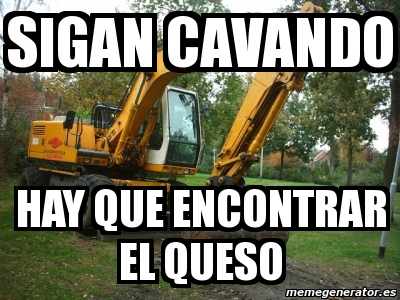 Meme Personalizado - sigan cavando hay que encontrar el queso - 12566084