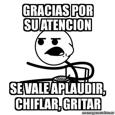 Meme Cereal Guy - Gracias Por su atencion se vale aplaudir, chiflar ...