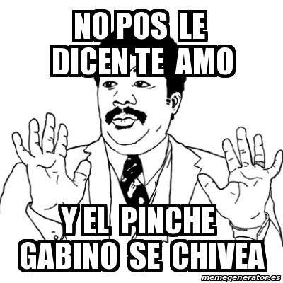 Meme Ay Si - no pos le dicen te amo y el pinche gabino se chivea - 12596350