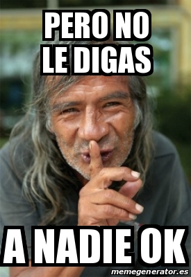 Meme Personalizado - pero no le digas a nadie ok - 12596812