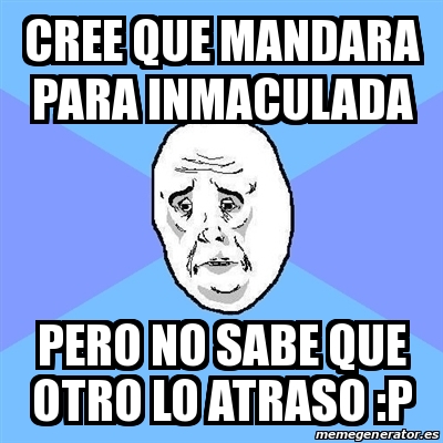 Meme Okay Guy - cree que mandara para inmaculada pero no sabe que otro ...