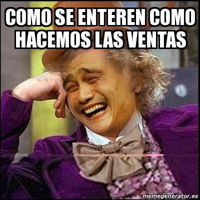 Meme Yao Wonka - como se enteren como hacemos las ventas - 12605075