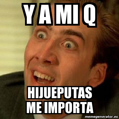 Meme No me digas - y a mi q hijueputas me importa - 12618140