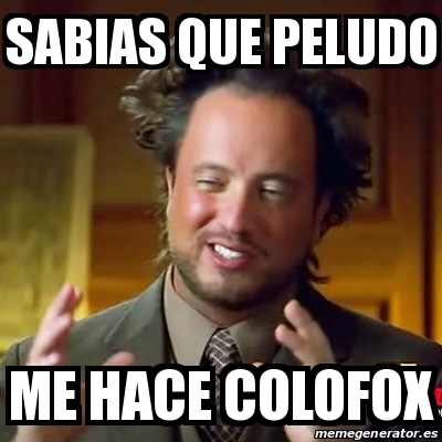 Meme Ancient Aliens - SABIAS QUE PELUDO ME HACE COLOFOX - 12618146