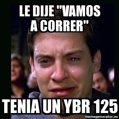 Meme crying peter parker - le dije "vamos a correr" tenia un ybr 125 ...