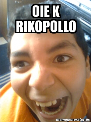 Meme Personalizado - oie k rikopollo - 12633823