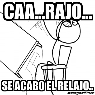 Meme Desk Flip Rage Guy - caa...rajo... Se acabo el relajo.. - 12657211