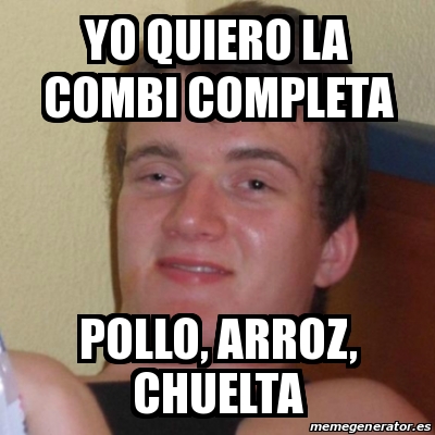Meme Stoner Stanley - YO QUIERO LA COMBI COMPLETA POLLO, ARROZ, CHUELTA ...