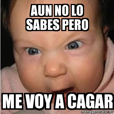 Meme Bebe furioso - aun no lo sabes pero me voy a cagar - 12677158