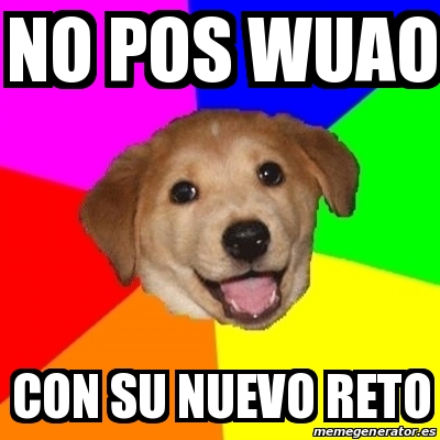 Meme Advice Dog - No pos Wuao Con su nuevo reto - 12696768