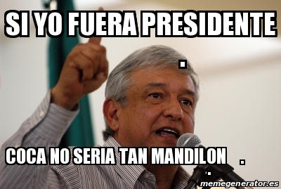 Meme Personalizado - Si yo fuera presidente . coca no seria tan ...