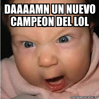 Meme Bebe furioso - DAAAAMN UN NUEVO CAMPEON DEL LOL - 12698742