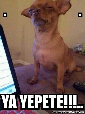 Meme Personalizado - . . Ya YEpete!!!.. - 12701054