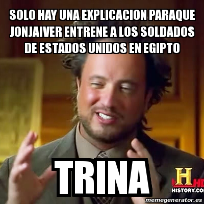 Meme Ancient Aliens - solo hay una explicacion paraque jonjaiver ...