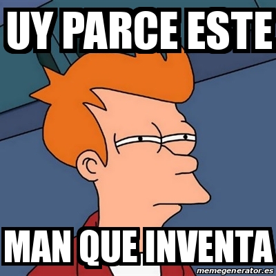 Meme Futurama Fry - uy parce este man que inventa - 12727829