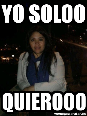 Meme Personalizado - YO SOLOO QUIEROOO - 12748076
