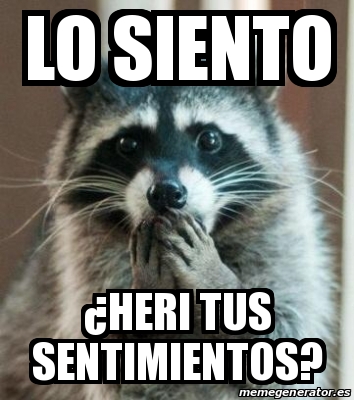 Meme Personalizado - lo siento Â¿heri tus sentimientos? - 12765281
