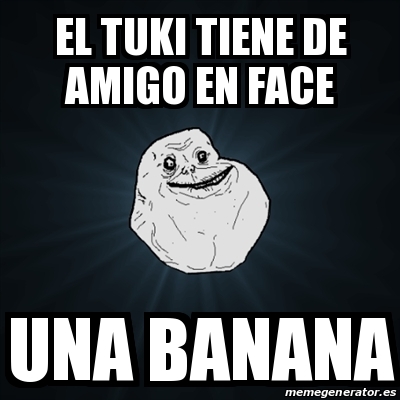 Meme Forever Alone - el tuki tiene de amigo en face una banana - 12768424