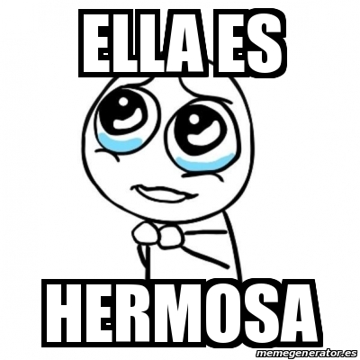 Meme Por favor - ELLA ES HERMOSA - 12775320