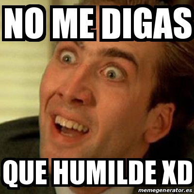 Meme No me digas - No me digas que humilde xD - 12782122