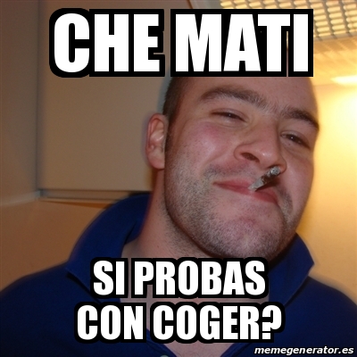 Meme Greg - che mati si probas con coger? - 12790931