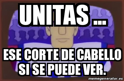 Meme Personalizado - UNITAS ... ese corte de cabello si se puede ver ...
