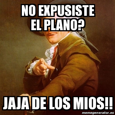 Meme Joseph Ducreux - no expusiste el plano? jaja de los mios!! - 12801162