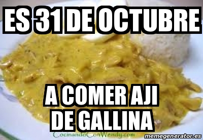 Meme Personalizado - es 31 de octubre a comer aji de gallina - 12815952
