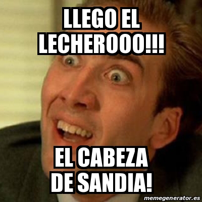 Meme No me digas - llego el lecherooo!!! el cabeza de sandia! - 12821056