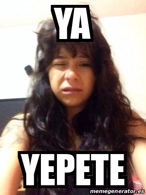 Meme Personalizado - Ya YepetE - 12822281