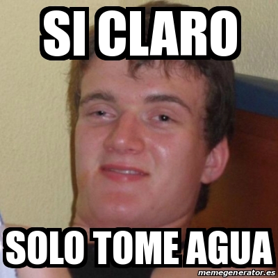 Meme Stoner Stanley - SI CLARO SOLO TOME AGUA - 12856324