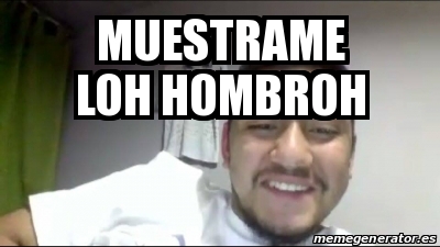 Meme Personalizado - muestrame loh hombroh - 12860629
