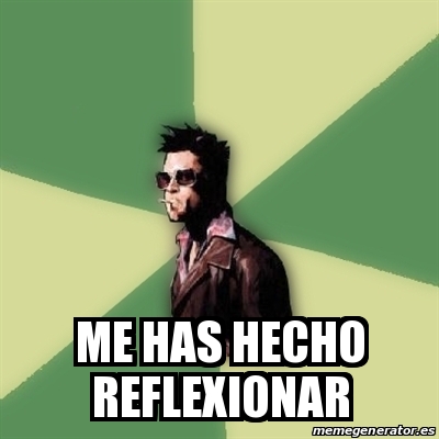 Meme Tyler Durden - Me has hecho reflexionar - 12881221