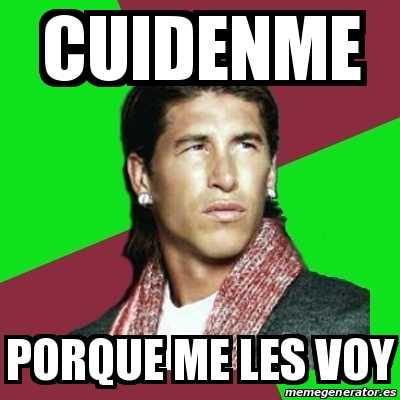 Meme Sergio Ramos - CUIDENME PORQUE ME LES VOY - 12893832