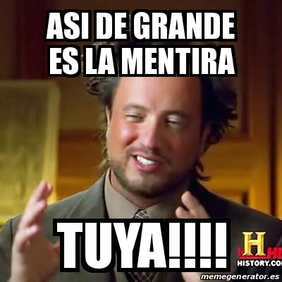 Meme Ancient Aliens - asi de grande es la mentira tuya!!!! - 12895618