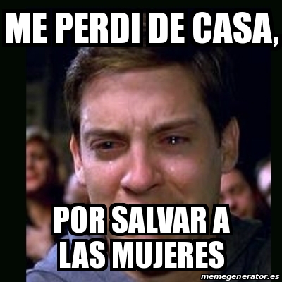 Meme crying peter parker - me perdi de casa, por salvar a las mujeres ...
