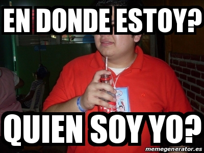 Meme Personalizado - En donde estoy? Quien soy Yo? - 12929384