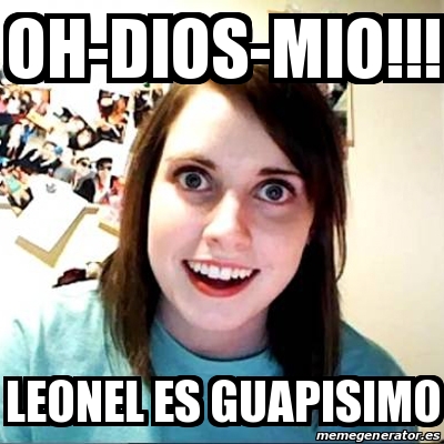 Meme Overly Attached Girlfriend - oh-dios-mio!!! leonel es guapisimo ...