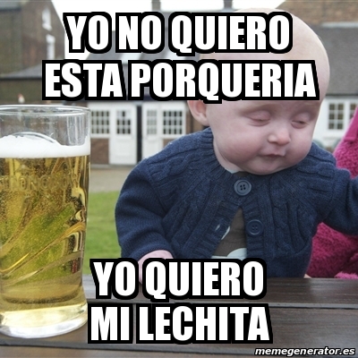 Meme Drunk Baby - yo no quiero esta porqueria yo quiero mi lechita ...