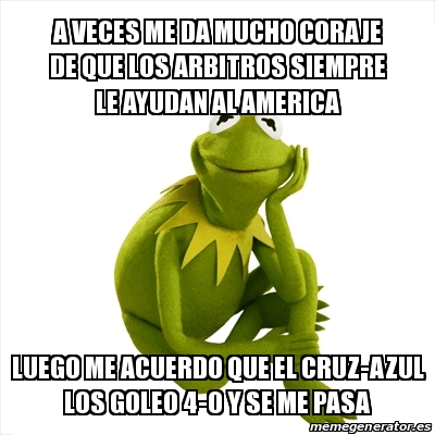Meme Kermit the frog - a veces me da mucho coraje de que los arbitros ...
