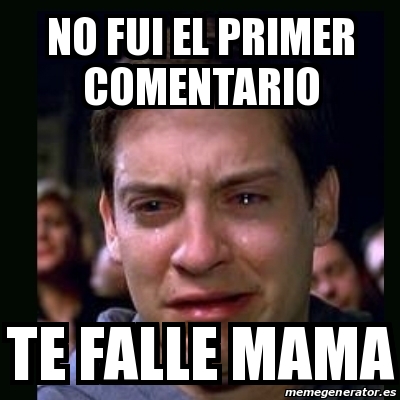 Meme crying peter parker - no fui el primer comentario te falle mama ...