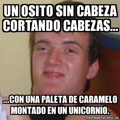 Meme Stoner Stanley - un osito sin cabeza cortando cabezas... ...con ...