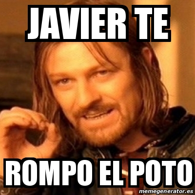 Meme Boromir - javier te rompo el poto - 13115423