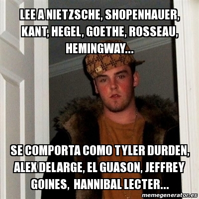 Meme Scumbag Steve - Lee a Nietzsche, Shopenhauer, Kant, Hegel, Goethe ...