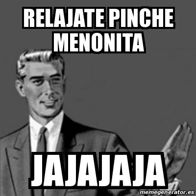 Meme Correction Guy - relajate pinche menonita jajajaja - 13145207
