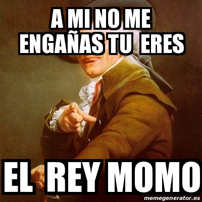 Meme Joseph Ducreux - a mi no me engaÃ±as tu eres el rey momo - 13150792
