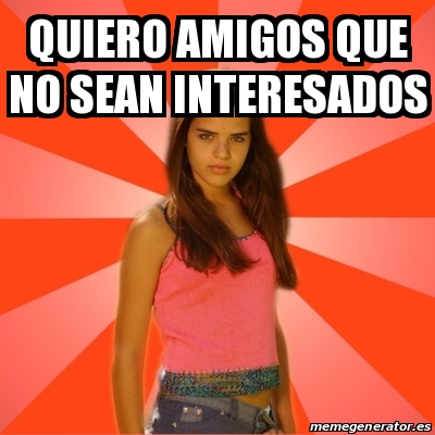 Meme Jealous Girl - quiero amigos que no sean interesados - 13164869