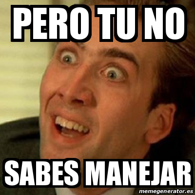 Meme No me digas - pero tu no sabes manejar - 13176867