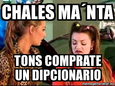 Meme Personalizado - Chales maÂ´nta tons comprate un dipcionario - 13191561