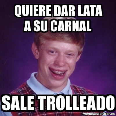 Meme Bad Luck Brian - quiere dar lata a su carnal sale trolleado - 13021542
